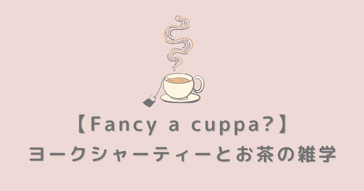 【Fancy a cuppa？】ヨークシャーティーとお茶の雑学 | ミントのえいごログ